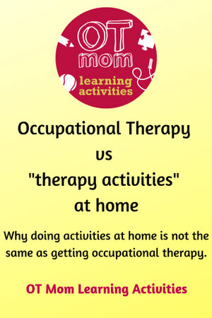 Occupational Therapy VS "Therapy Activities" At Home